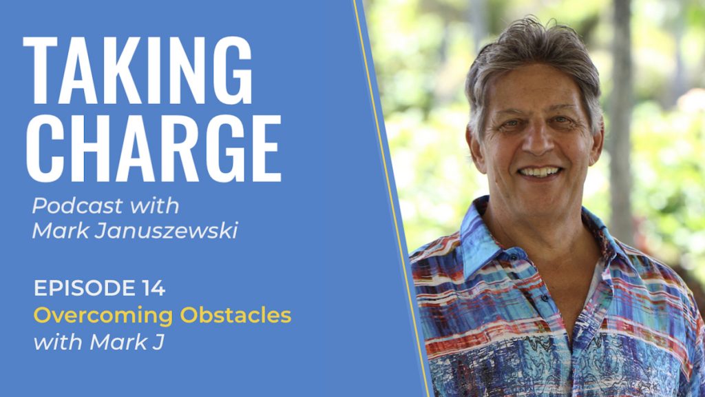 Mark J: Overcoming Obstacles - TAKING CHARGE Podcast